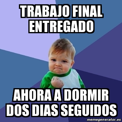 Meme Bebe Exitoso - trabajo final entregado ahora a dormir dos dias ...