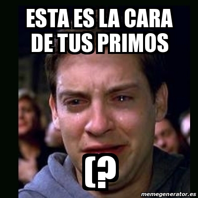 Meme crying peter parker - esta es la cara de tus primos (? - 22054470