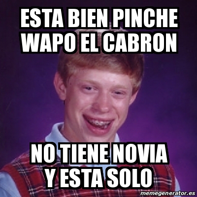 Meme Bad Luck Brian - esta bien pinche wapo el cabron no tiene novia y ...