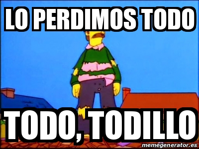 Meme Personalizado - lo perdimos todo todo, todillo - 22055456