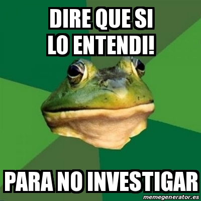 Meme Foul Bachelor Frog - dire que si lo entendi! para no investigar ...