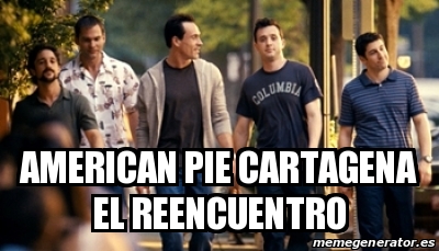 Meme Personalizado - American Pie Cartagena El Reencuentro - 22501757