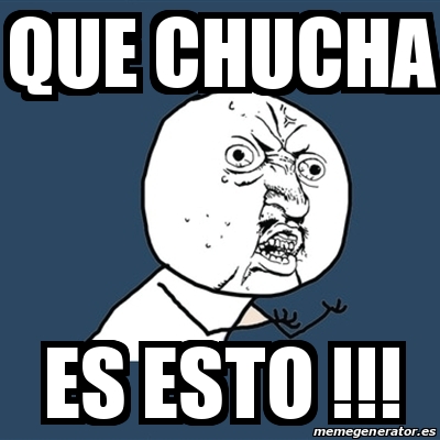 Meme Y U No - Que chucha Es esto !!! - 22501788