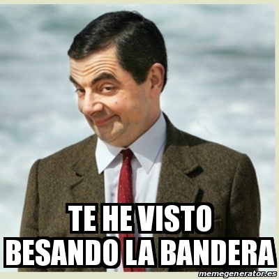 Meme Mr Bean - Te he visto besando la bandera - 22502752