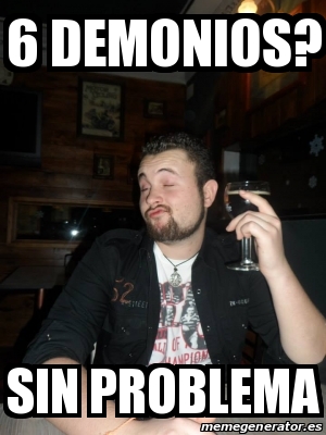Meme Personalizado - 6 demonios? Sin problema - 22505076