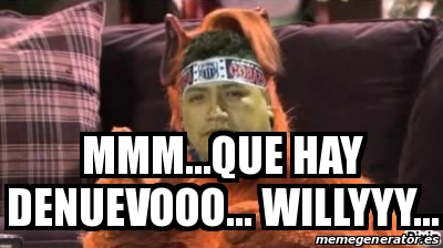 Meme Personalizado - mmm...que hay denuevooo... willyyy... - 22512047