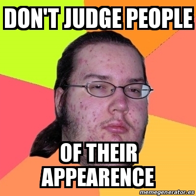 Meme Friki - Don't judge people Of their appearence - 22518712