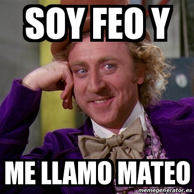 Meme Willy Wonka - soy feo y me llamo Mateo - 22519828
