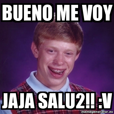 Meme Bad Luck Brian - bueno me voy jaja salu2!! :v - 22530540
