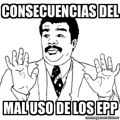 Meme Ay Si - CONSECUENCIAS DEL MAL USO DE LOS EPP - 22531344