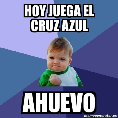 Meme Bebe Exitoso - Hoy juega el cruz azul ahuevo - 22536275
