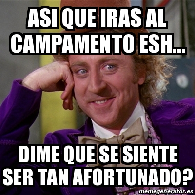 Meme Willy Wonka - asi que iras al campamento esh... dime que se siente ...