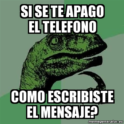 Meme Filosoraptor - si se te apago el telefono como escribiste el ...