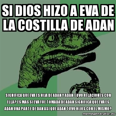 Meme Filosoraptor - si dios hizo a eva de la costilla de adan significa ...