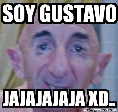 Meme Personalizado - soy gustavo jajajajaja xd.. - 22550460