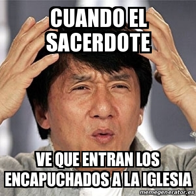 Meme Jackie Chan - cuando el sacerdote ve que entran los encapuchados a ...