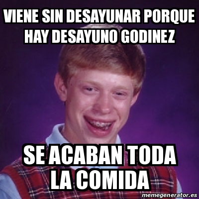 Meme Bad Luck Brian - VIENE SIN DESAYUNAR PORQUE HAY DESAYUNO GODINEZ ...