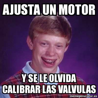 Meme Bad Luck Brian - Ajusta un motor y se le olvida calibrar las ...