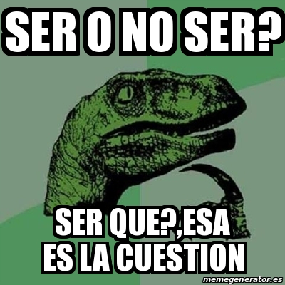 Meme Filosoraptor - ser o no ser? ser que?,esa es la cuestion - 22561397