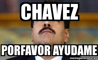 Meme Personalizado - chavez porfavor ayudame - 22562606