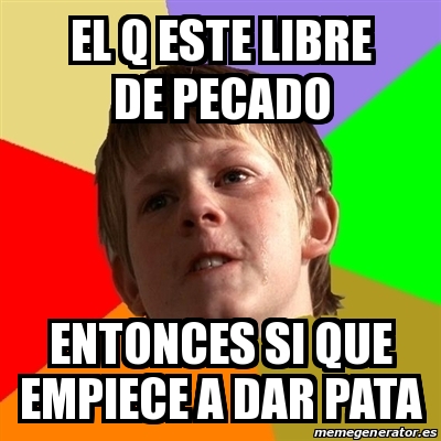Meme Chico Malo - El q este libre de pecado Entonces si que empiece a ...