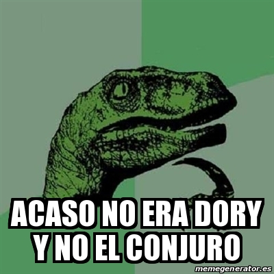Meme Filosoraptor - Acaso no era Dory y no el conjuro - 22563730