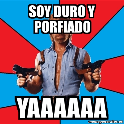 Meme Chuck Norris - Soy duro y porfiado Yaaaaaa - 22564508