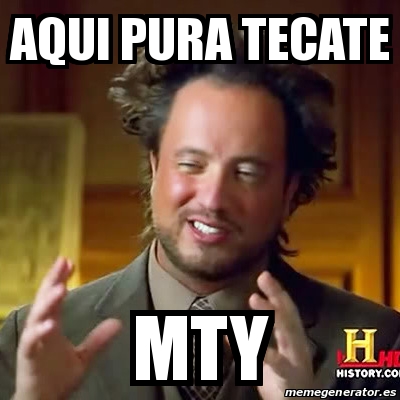 Meme Ancient Aliens - Aqui pura tecate Mty - 22565774