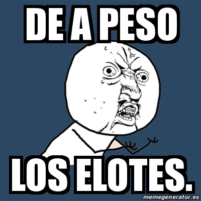 Meme Y U No - De a peso Los elotes. - 22568995