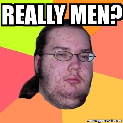 Meme Friki - REALLY MEN? - 22569935