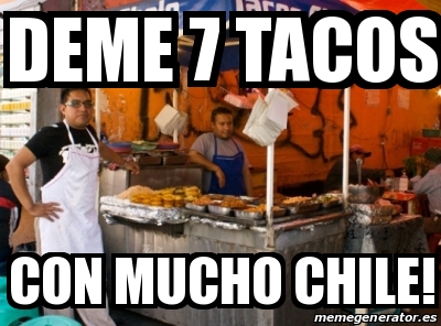 Meme Personalizado - deme 7 tacos con mucho chile! - 22579393