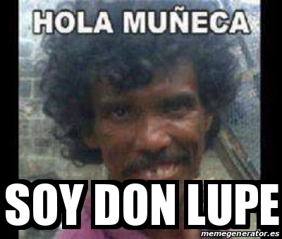 Meme Personalizado - soy Don Lupe - 22580588