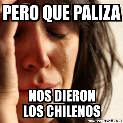 Meme Problems - PERO QUE PALIZA NOS DIERON LOS CHILENOS - 22580858