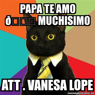 Meme Business Cat - Papa te amo ðŸ˜ muchisimo att . vanesa lope - 22581332