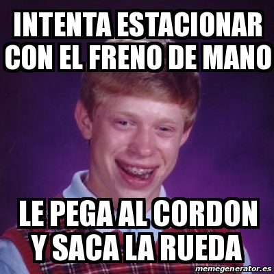 Meme Bad Luck Brian - intenta estacionar con el freno de mano le pega ...
