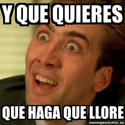Meme No me digas - Y que quieres Que haga que llore - 22583506