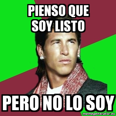 Meme Sergio Ramos - pienso que soy listo pero no lo soy - 22594563