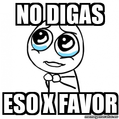 Meme Por favor - No digas Eso x favor - 22061711