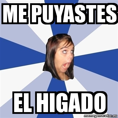 Meme Annoying Facebook Girl - Me puyastes El higado - 22061727