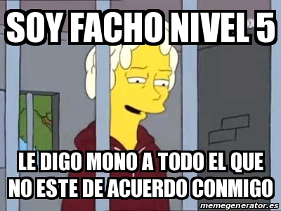 Meme Personalizado - Soy facho nivel 5 le digo mono a todo el que no ...