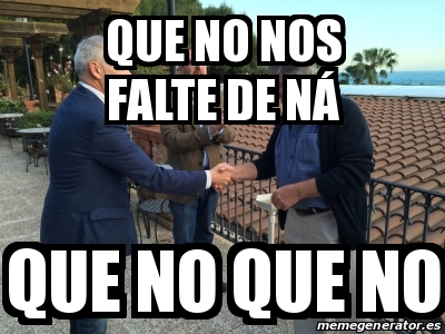 Meme Personalizado - que no nos falte de nÃ¡ que no que no - 22068004
