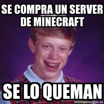 Meme Bad Luck Brian - SE COMPRA UN SERVER DE MINECRAFT SE LO QUEMAN ...