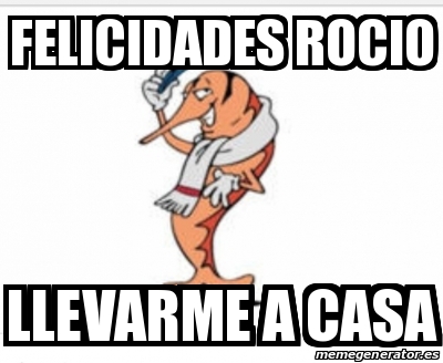 Meme Personalizado - Felicidades Rocio Llevarme a casa - 22068127