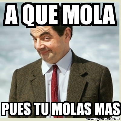 Meme Mr Bean - A que mola Pues tu molas mas - 22069119