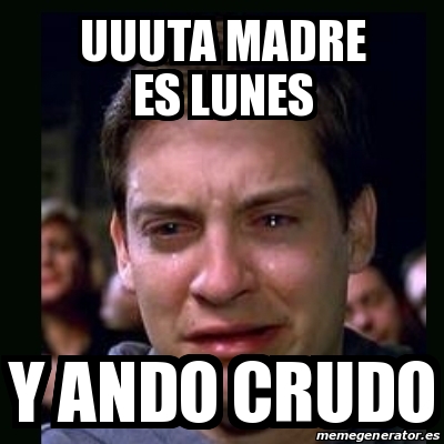 Meme crying peter parker - Uuuta madre es lunes Y ando crudo - 22069158