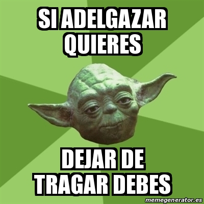 Meme Yoda - Si adelgazar quieres Dejar de tragar debes - 22069374