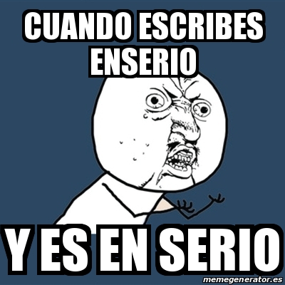 Meme Y U No - cuando escribes enserio y es en serio - 22601298
