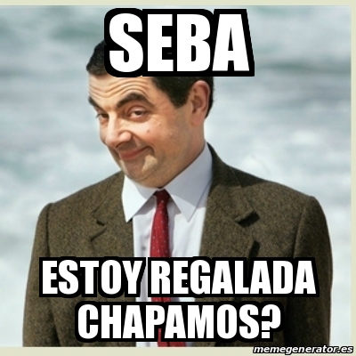 Meme Mr Bean - SEBA Estoy regalada chapamos? - 22605750
