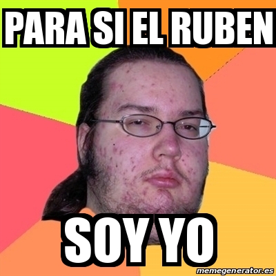 Meme Friki - Para si el ruben Soy yo - 22606303