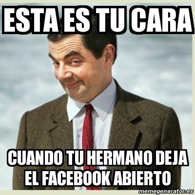 Meme Mr Bean - esta es tu cara cuando tu hermano deja el facebook ...